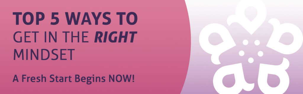 Top 5 Ways to Get in the Right Mindset!